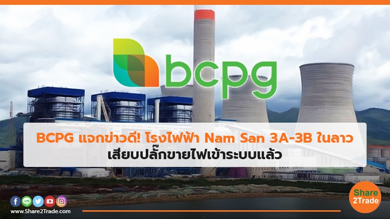 BCPG แจกข่าวดี! โรงไฟฟ้า Nam San 3A-3B ในลาว เสียบปลั๊กขายไฟเข้าระบบแล้ว | Share2Trade